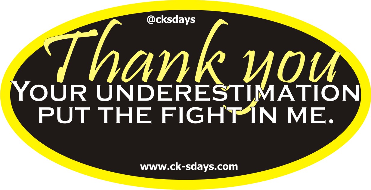 Your underestimation is my power | ck's days