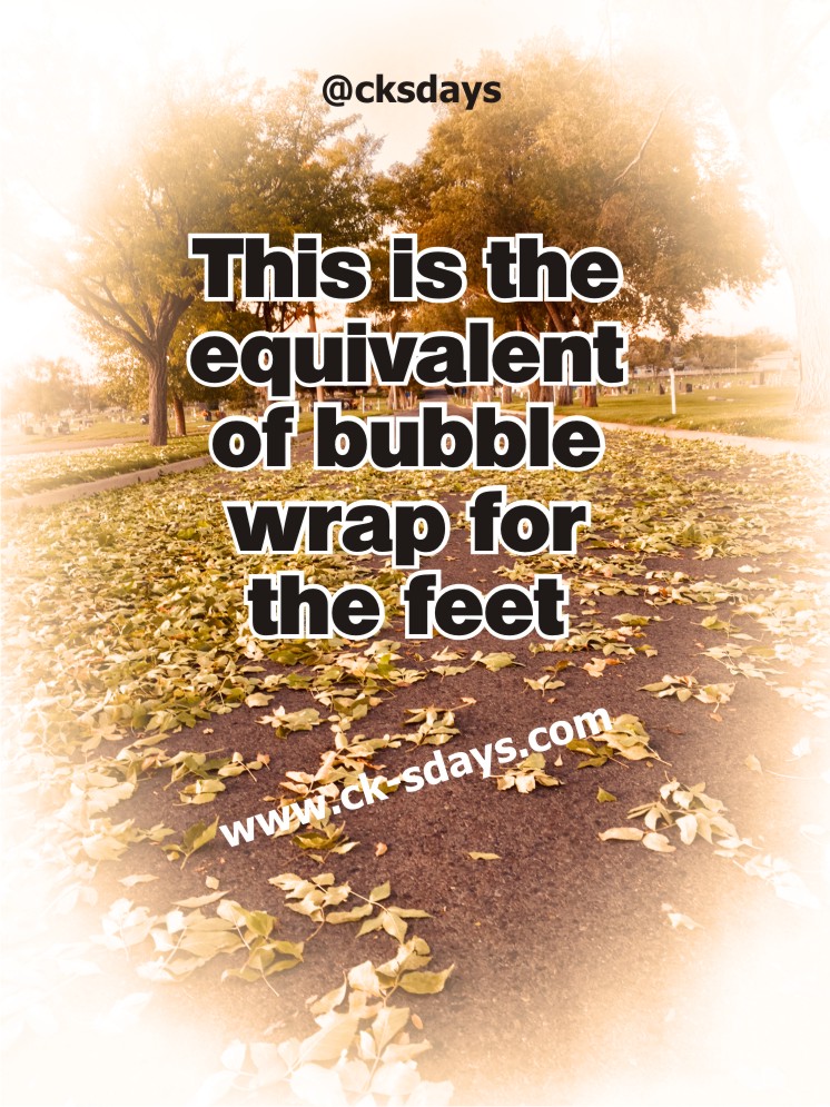 Bubble wrap for feet | ck's days